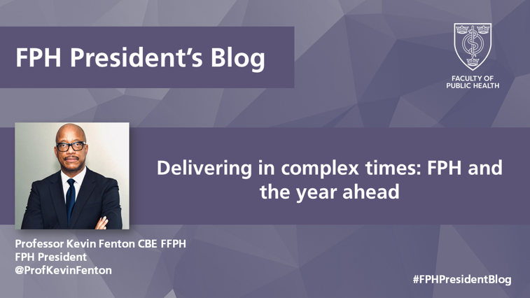 Delivering in complex times: FPH and the year ahead - Faculty of Public ...